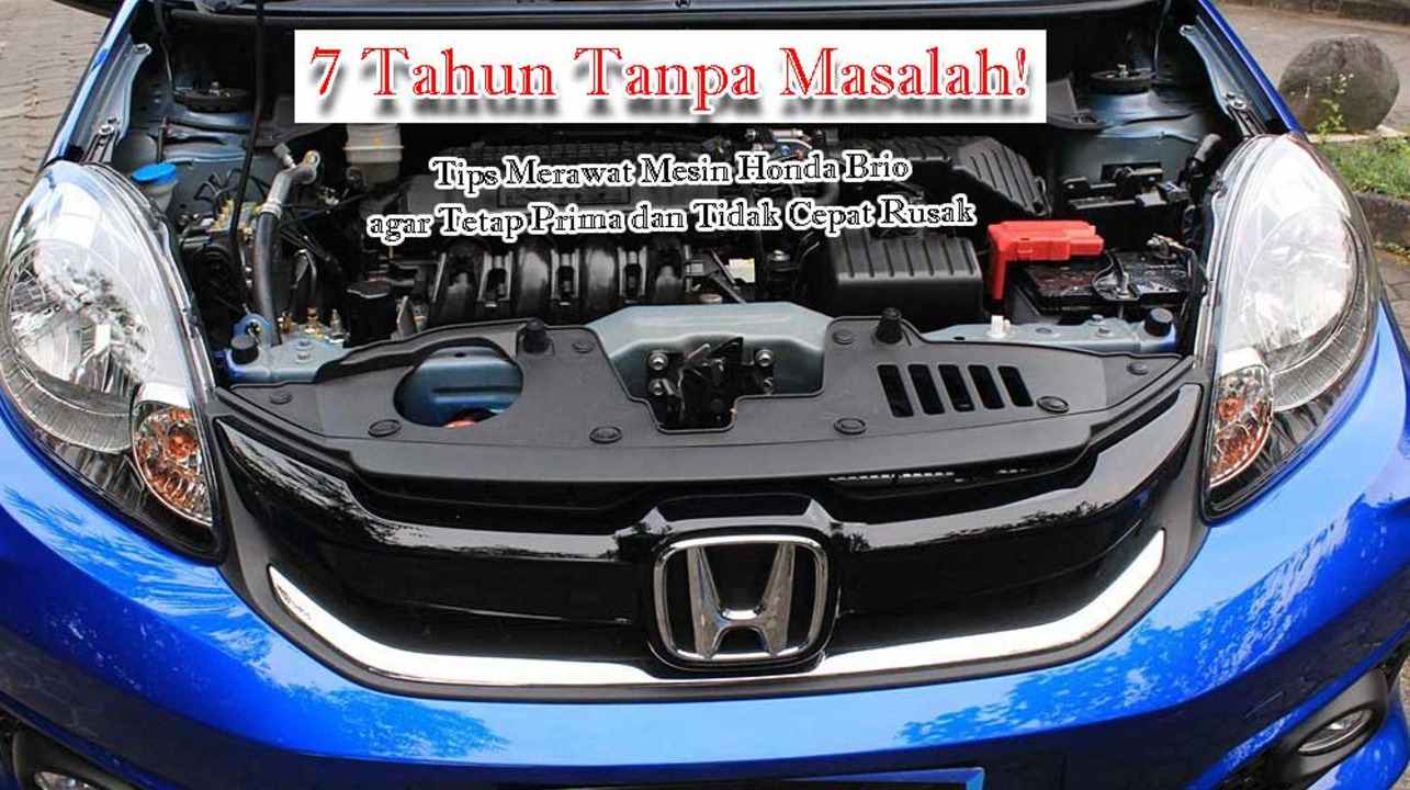 7 Tahun Tanpa Masalah! Tips Merawat Mesin Honda Brio agar Tetap Prima ...