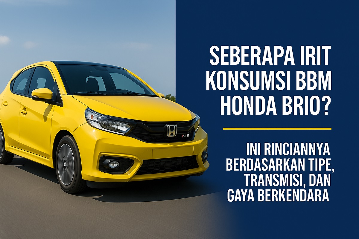 Seberapa Irit Konsumsi BBM Honda Brio? Ini Rinciannya Berdasarkan Tipe, Transmisi, dan Gaya ...